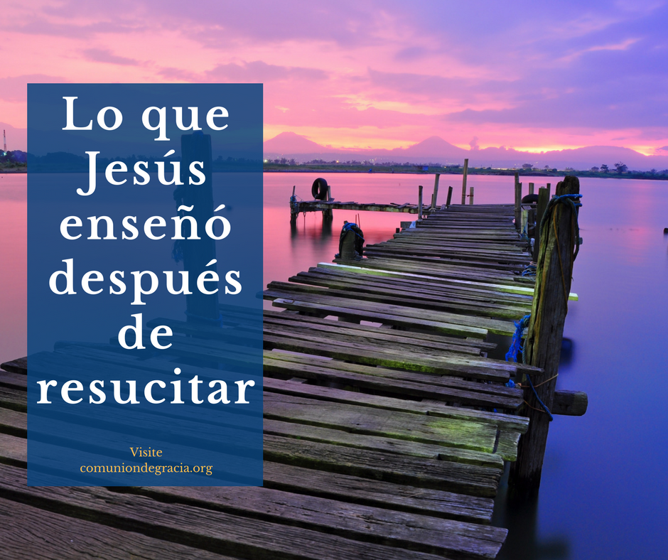 Lo que Jesus enseno despues de resucitar